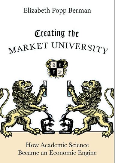 Creating the Market University: How Academic Science Became an Economic ...