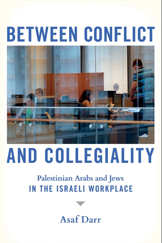 Between Conflict and Collegiality: Palestinian Arabs and Jews in the ...